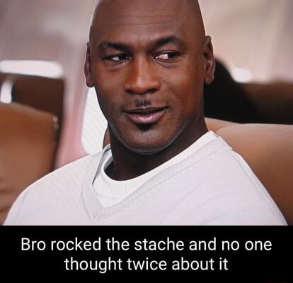 Bro rocked the stache and no one thought twice about it - iFunny