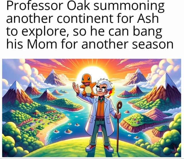 Protessor Oak Summoning Another Continent For Ash To Explore So He Can