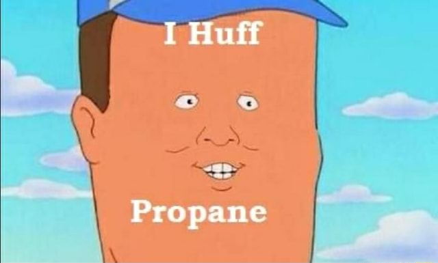 I Huff Propane - iFunny