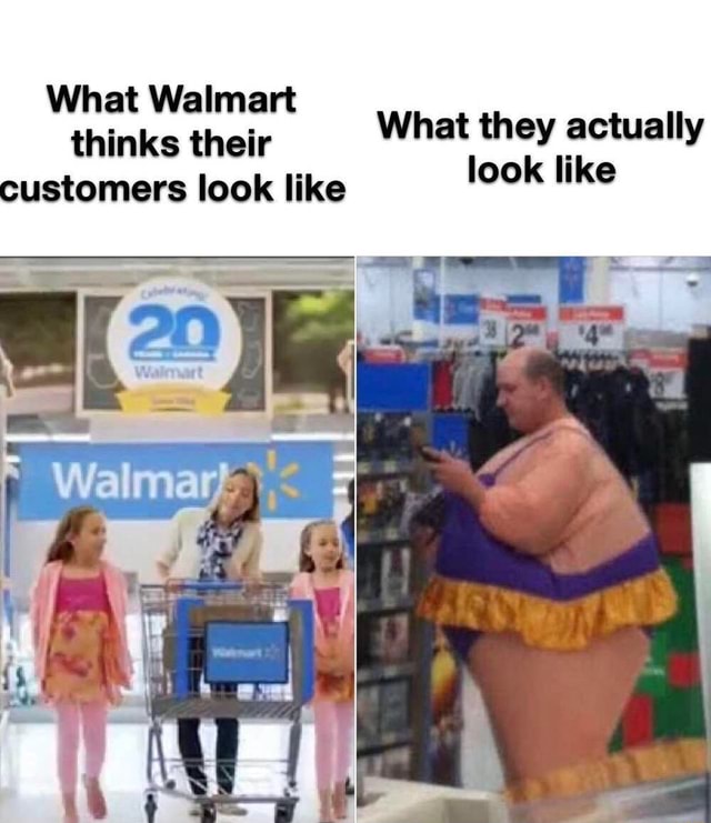 What Walmart thinks their What they actually look like - iFunny