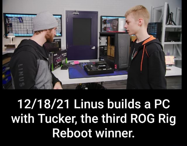 We Linus builds a PC with Tucker, the third ROG Rig Reboot winner. - iFunny