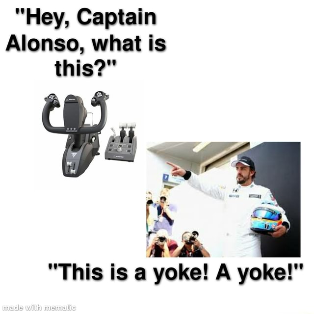 "Hey, Captain Alonso, what is this?" "This is a yoke! A yoke!" - iFunny
