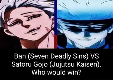 CS Ban (Seven Deadly Sins) VS Satoru Gojo (Jujutsu Kaisen). Who would ...