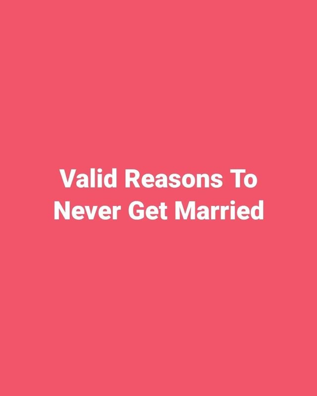 🤔 - Valid Reasons To Never Get Married - America’s best pics and videos