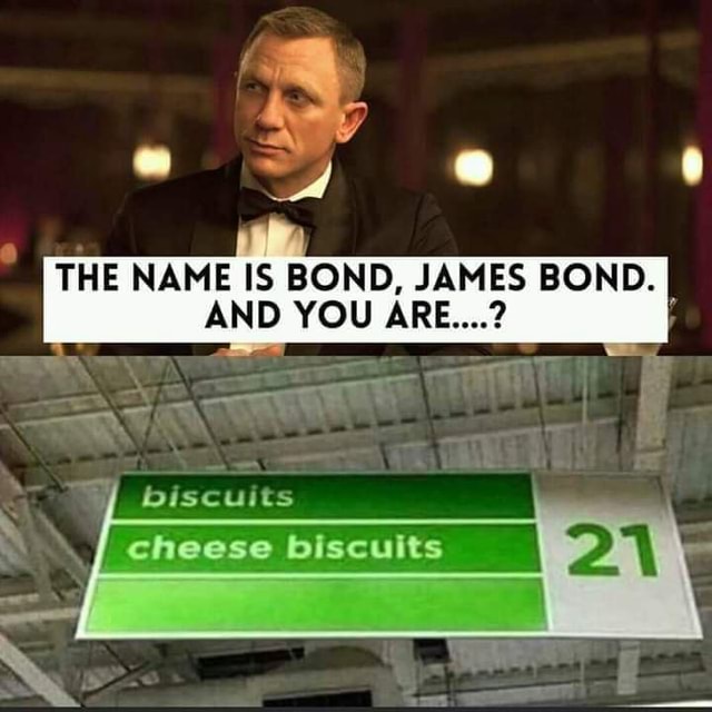 Meme Dumpp - THE NAME IS BOND, JAMES BOND. AND YOU ARE....? eheese ...