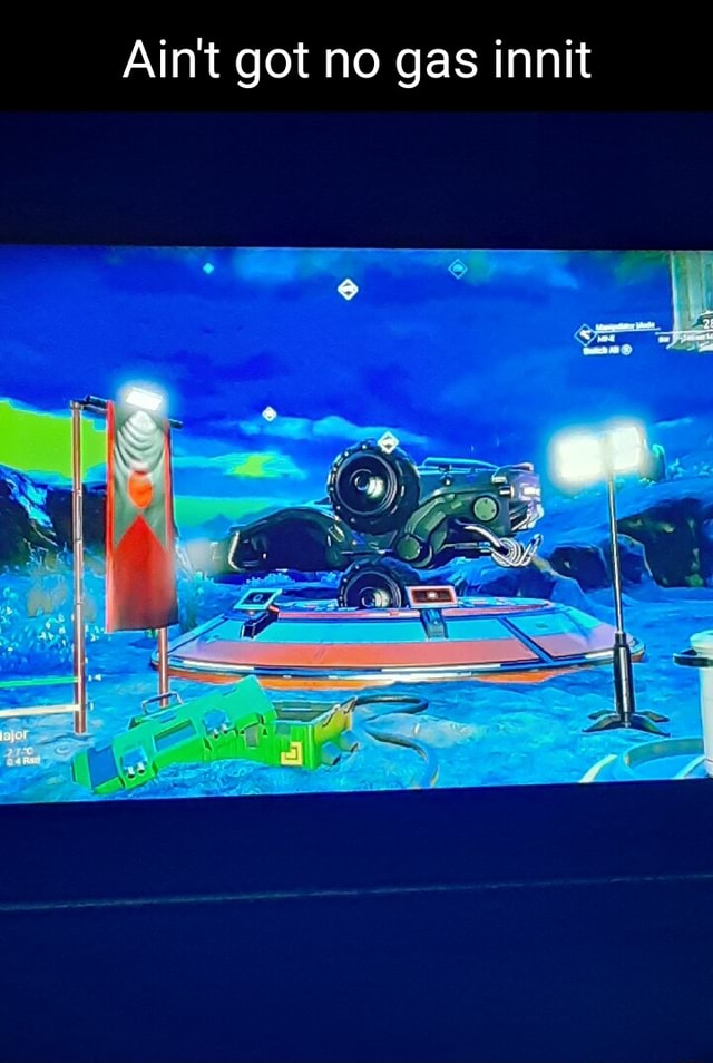 Ain't got no gas innit - iFunny