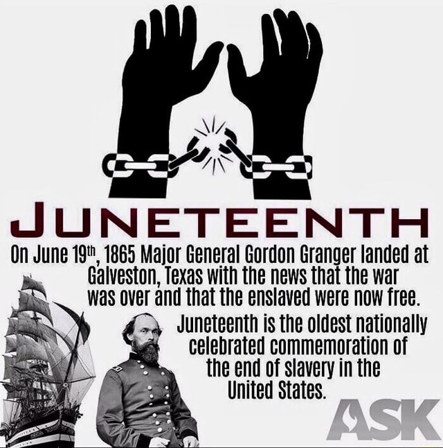 AS JUNETEENTH On dune 19", 1865 Major General Gordon Granger landed at ...