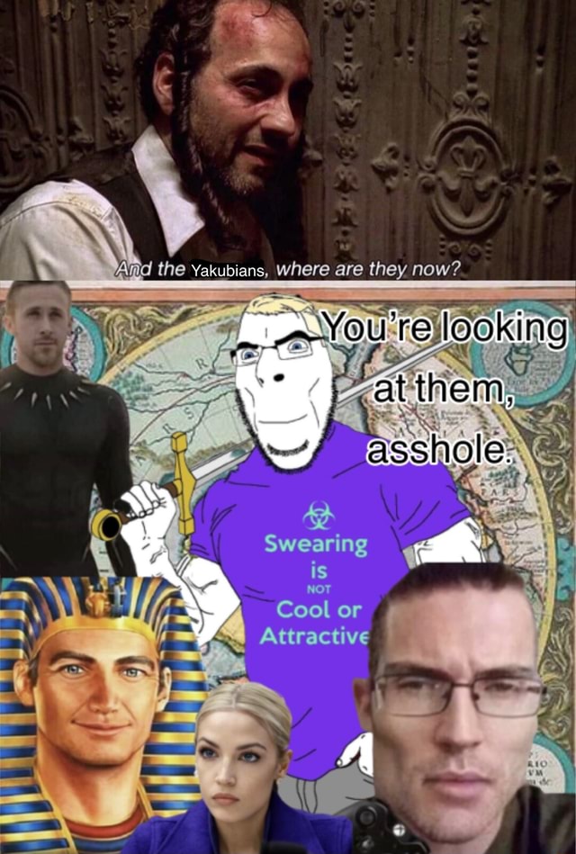 Id the Yakubians, where are they now? Youres Swearing is NOT Cool or Attractive - iFunny