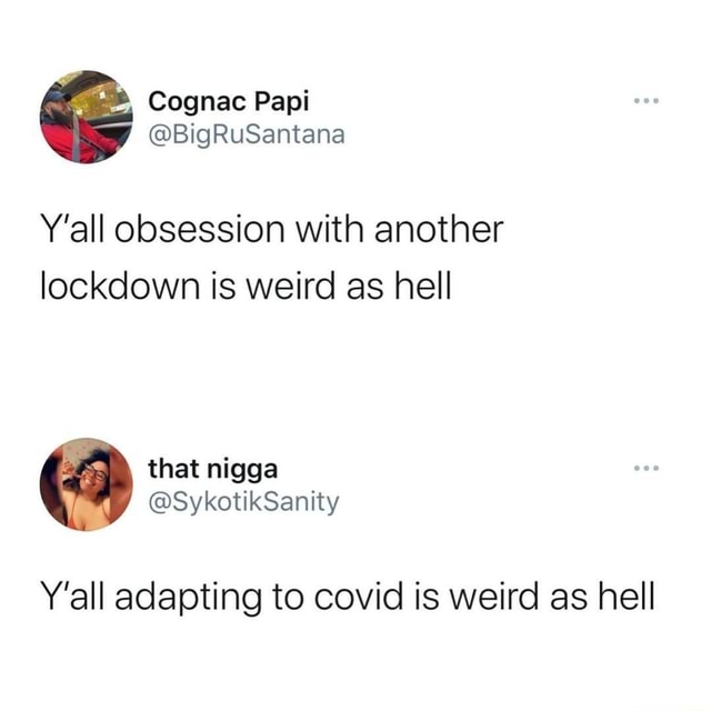 Cognac @BigRuSantana Y'all obsession with another lockdown is weird as ...