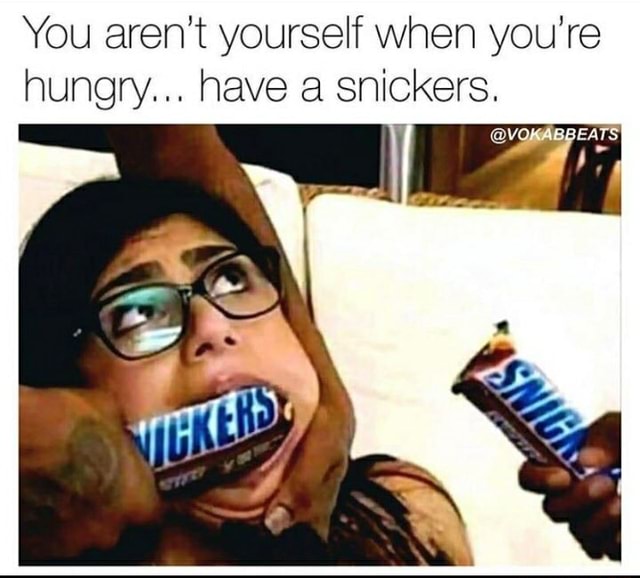 You aren't yourself when you're hungry... have a snickers. @v EA - iFunny