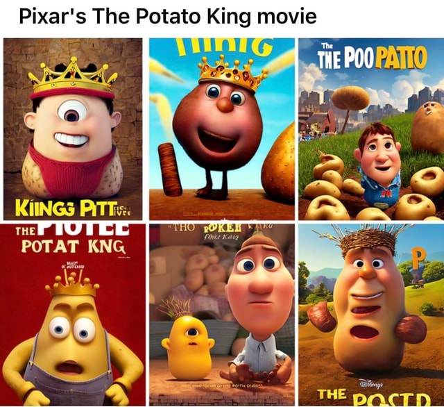 Pixar's The Potato King movie THE POO ES KINGS; POTAT KNG - iFunny
