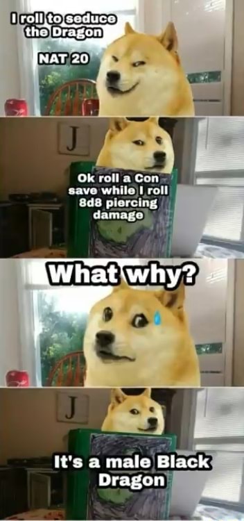Ok roll a Con save while roll piercing damage) It's a male Black Dragon ...
