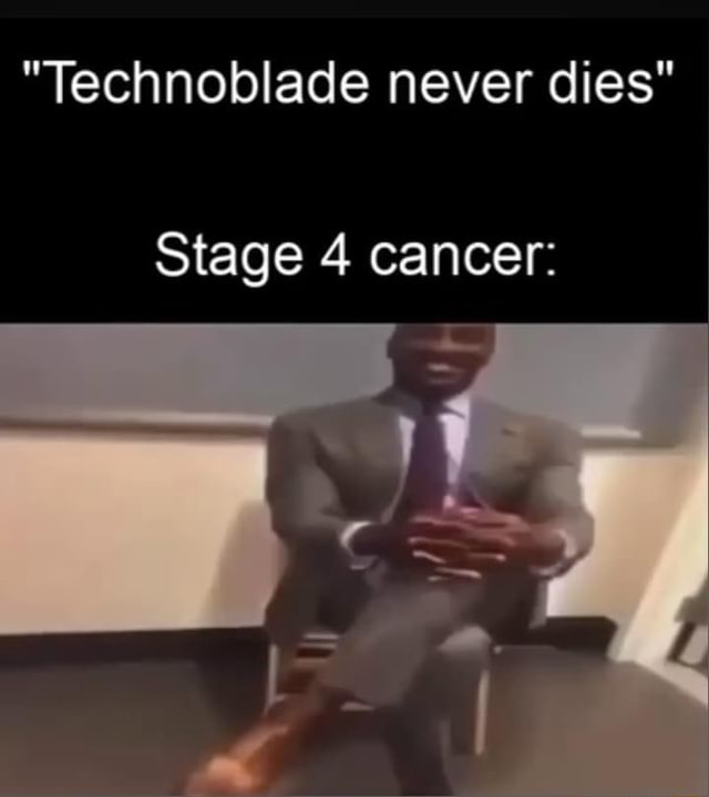 "Technoblade never dies" Stage 4 cancer: - iFunny