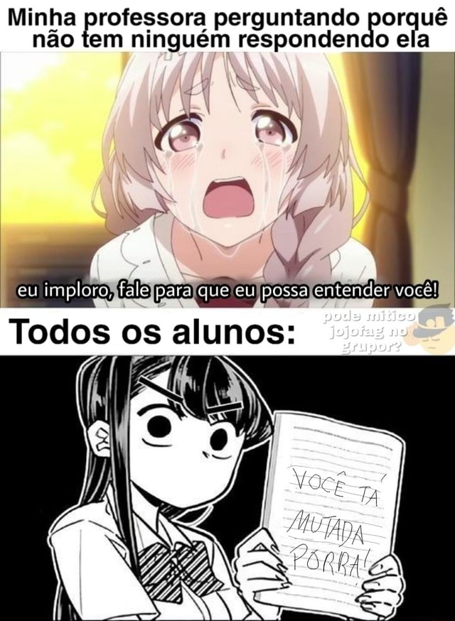 Minha professora perguntando porquê não tem ninguém respondendo ela Pa ...