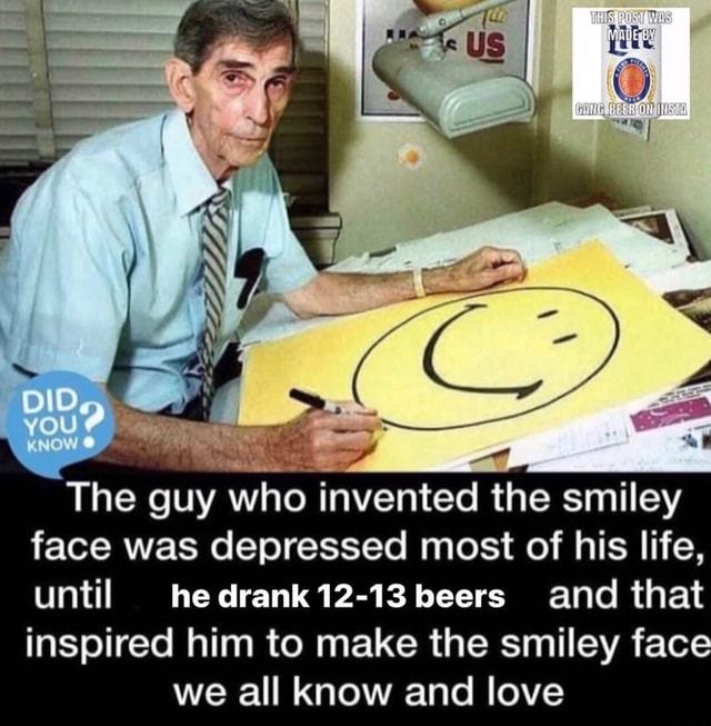 YOU The guy who invented the smiley face was depressed most of his life ...