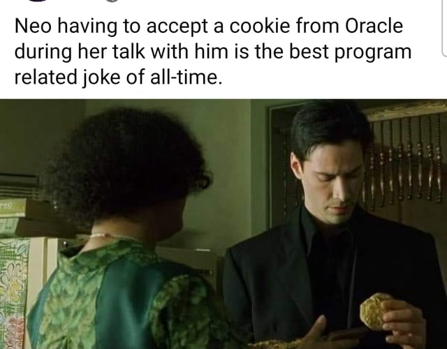 Neo having to accept a cookie from Oracle during her talk with him is ...