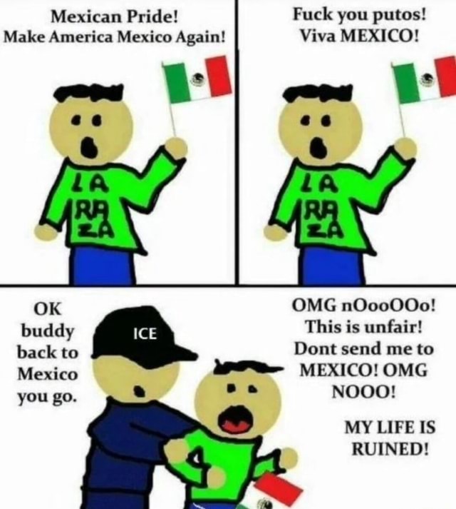 Fuck you putos! Mexican Pride! Viva MEXICO! Make America Mexico Again ...