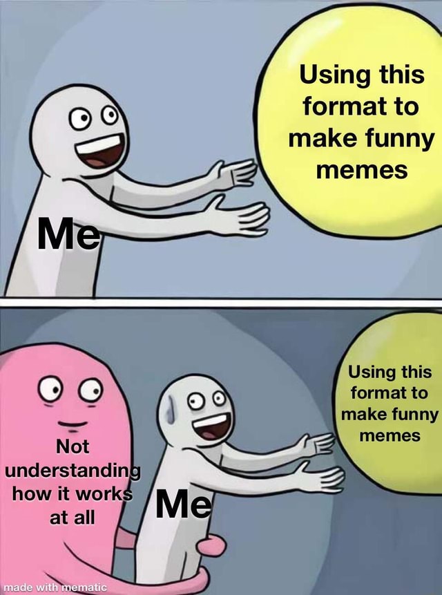 Using this format to make funny memes Using this format to make funny ...