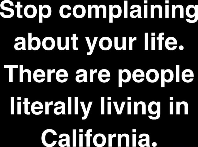 Stop complaining about your life. There are people literally living in ...
