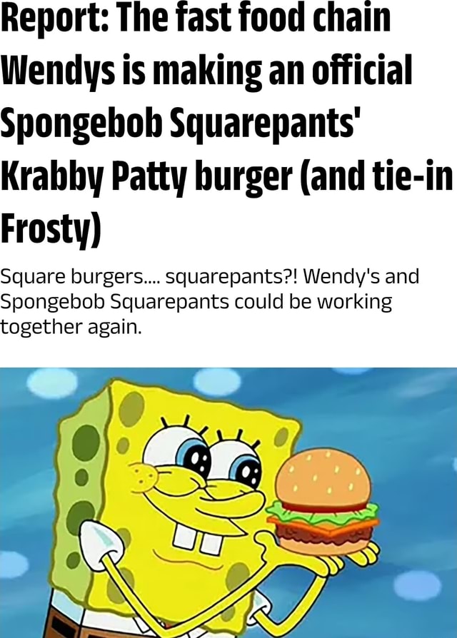 Report: The fast food chain Wendys is making an official Spongebob ...