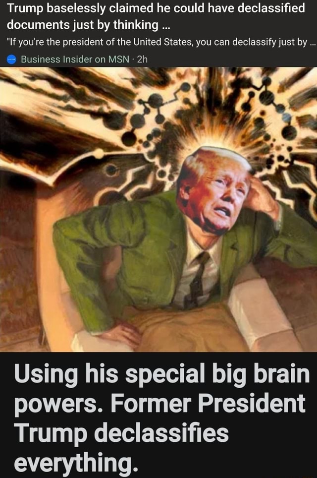 Trump baselessly claimed he could have declassified documents just by ...