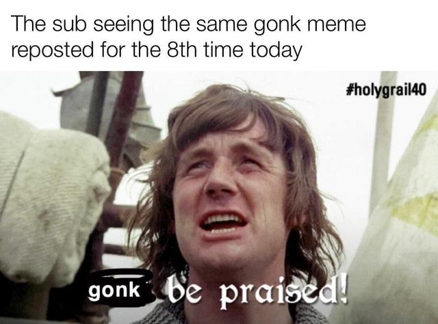 The sub seeing the same gonk meme reposted for the Sth time today # ...