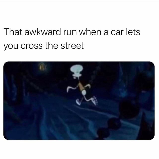 That awkward run when a car lets you cross the street - iFunny