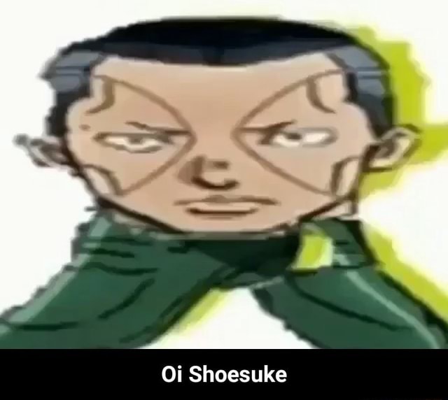 Oi Shoesuke - Oi Shoesuke - iFunny