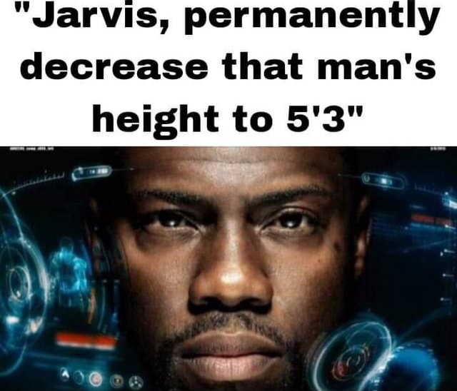 "Jarvis, permanently decrease that man's height to 5'3" - iFunny