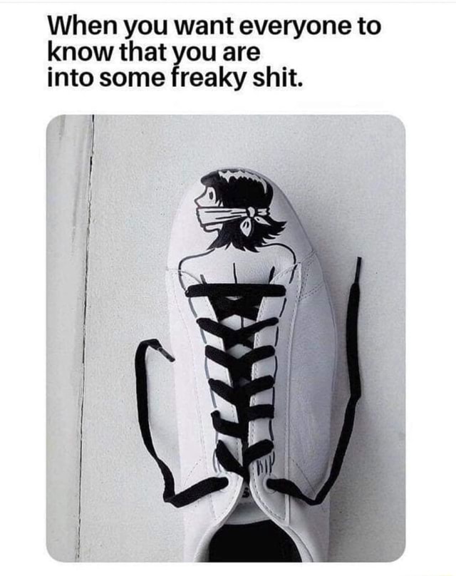 When you want everyone to know that you are into some freaky shit. I ...