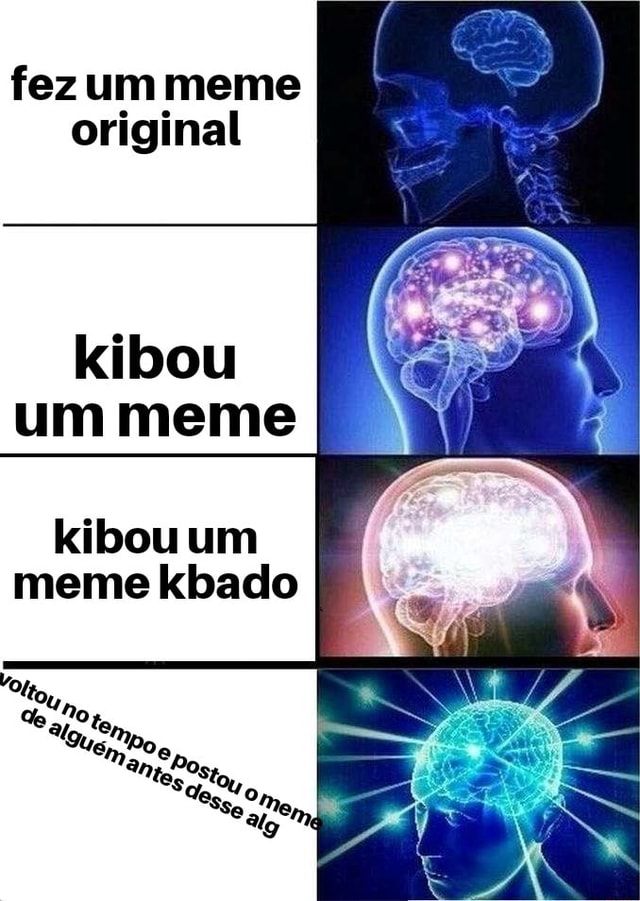 Fez um meme original kibou um meme kibou um meme kbado - iFunny