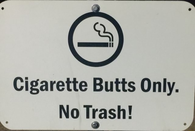 Shoulda seen this coming. - Cigarette Butts Only. No Trash! - iFunny