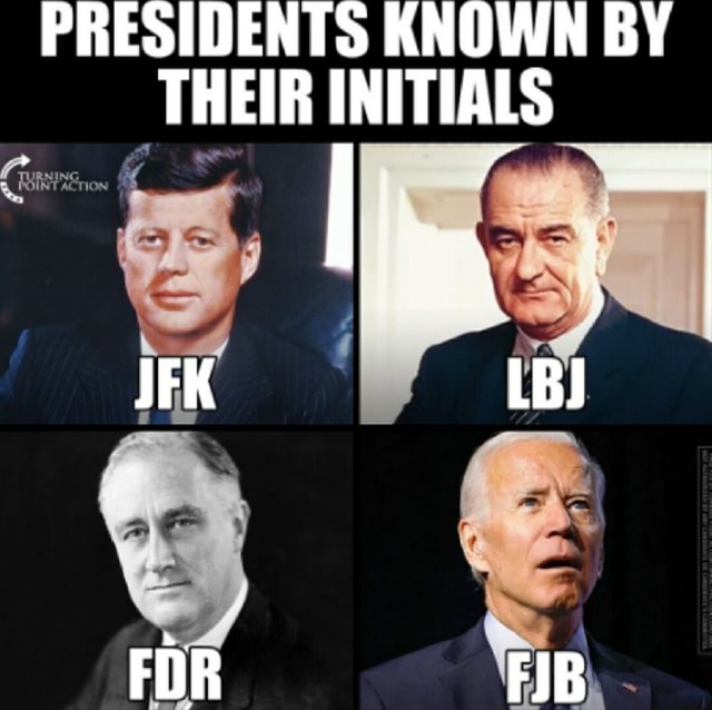 PRESIDENTS KNOWN BY THEIR INITIALS JFK [BJ FOR FIB - iFunny