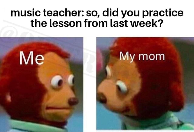 Music teacher: so, did you practice the lesson from last week? - iFunny