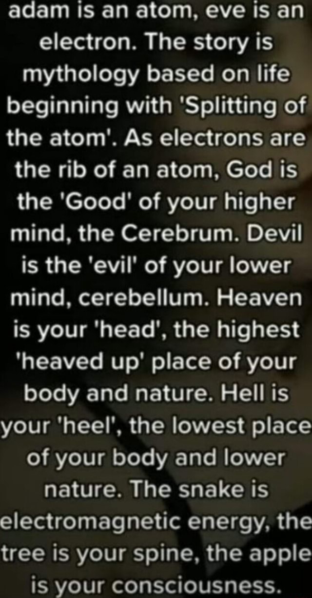Adam is an atom, eve is an electron. The story is mythology based on ...