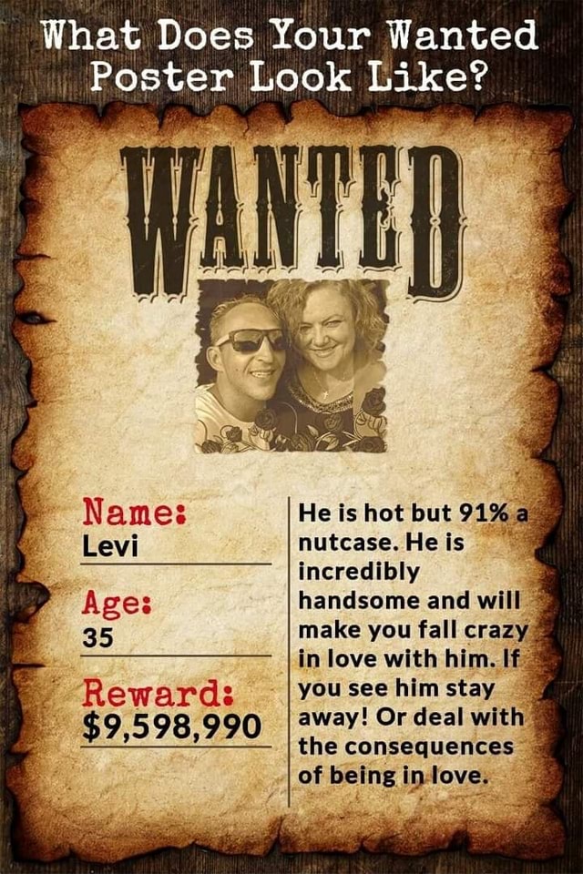 What Does Your Wanted Poster Look Like? He is hot but 91% nutcase. He ...