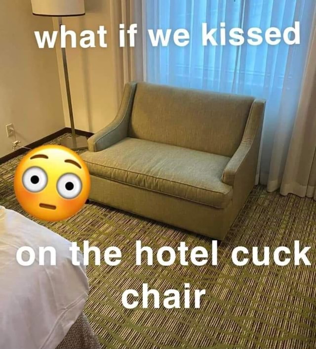 What if we kissed on the hotel cuck chair - iFunny Brazil