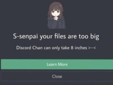 S-senpai your files are too big Discord Chan can only take inches Close ...