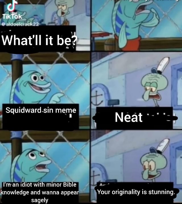 Tik TOk What'll it be? Squidward sin meme I'm an idiot with minor Bible ...