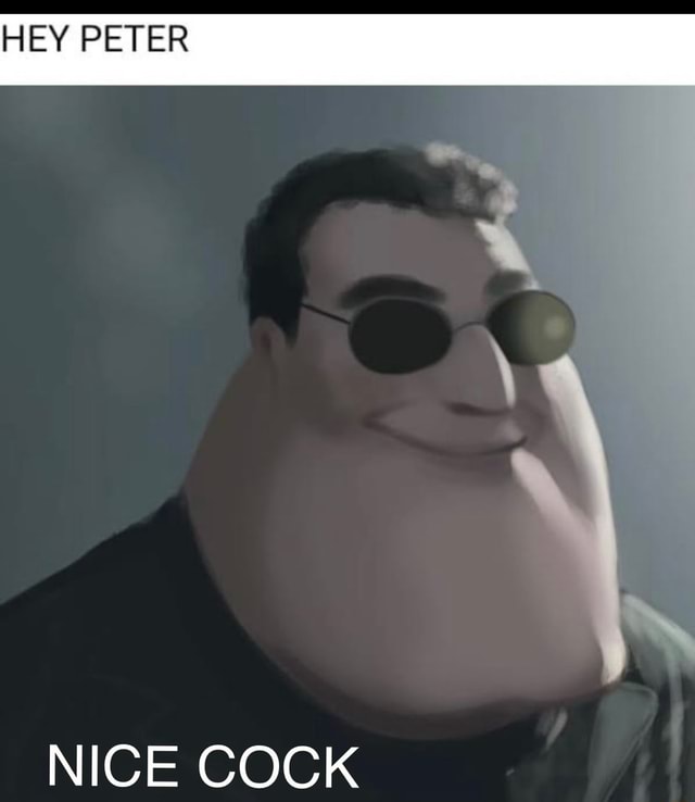 HEY PETER NICE COCK - iFunny