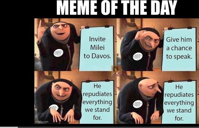 MEME OF THE DAY Invite Milei to Davos. Give him a chance to speak. He ...