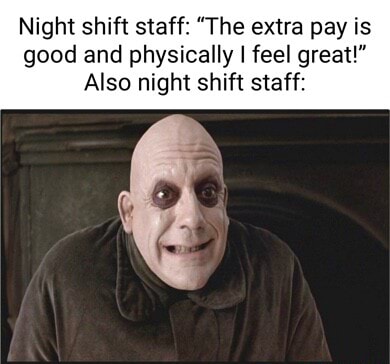 Night shift staff: "The extra pay is good and physically I feel great ...