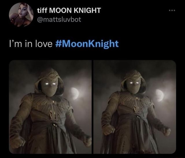 Tiff MOON KNIGHT @mattsluvbot I'm in love #MoonKnight - iFunny
