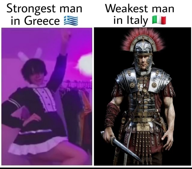 Strongest man Weakest man in Greece in Italy - iFunny