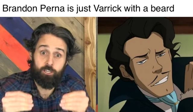 Brandon Perna is just Varrick with a beard - iFunny