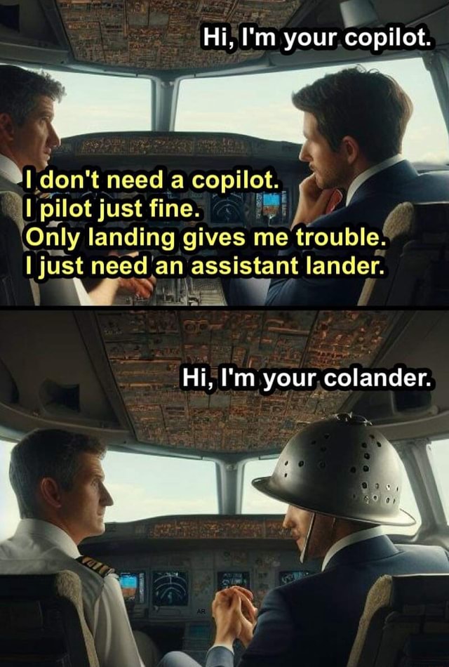 Hi, I'm your copilot. don't need a copilot. pilot just fine. 'Only ...