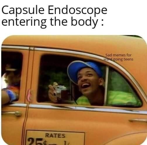 Credits: sad memes for ward going teens - Capsule Endoscope entering ...