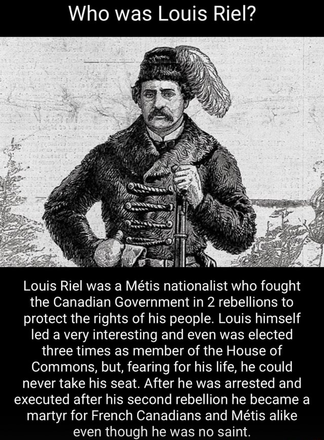 Who was Louis Riel? Louis Riel was a Metis nationalist who fought the ...