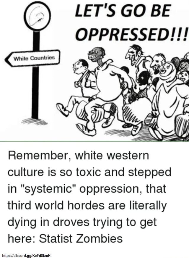 LET'S GO BE OPPRESSED!! Remember, white western culture is so toxic and ...