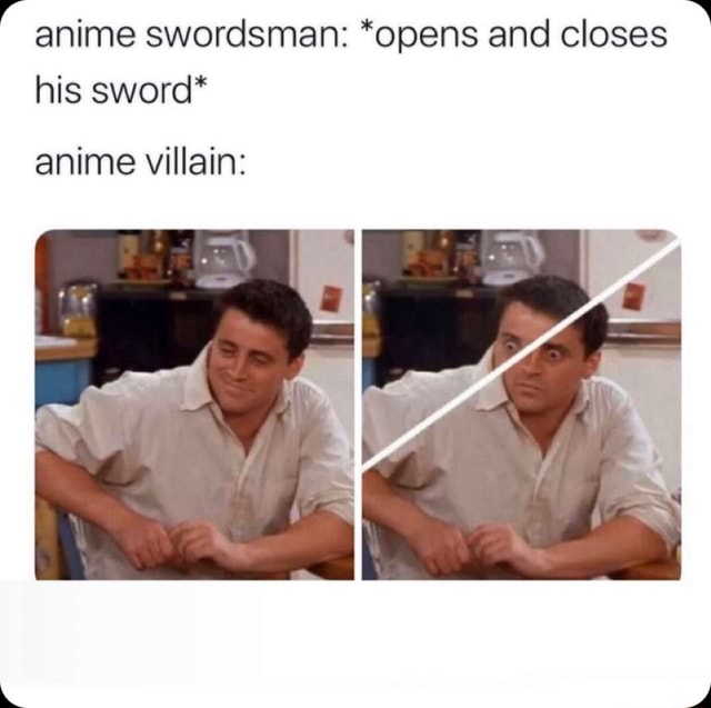 E 3 anime swordsman: *opens and closes his sword* anime villain: - iFunny